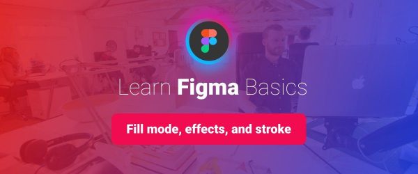 Learn Figma Basics, Part 7: Fill mode, stroke, and effects - Captain Design
