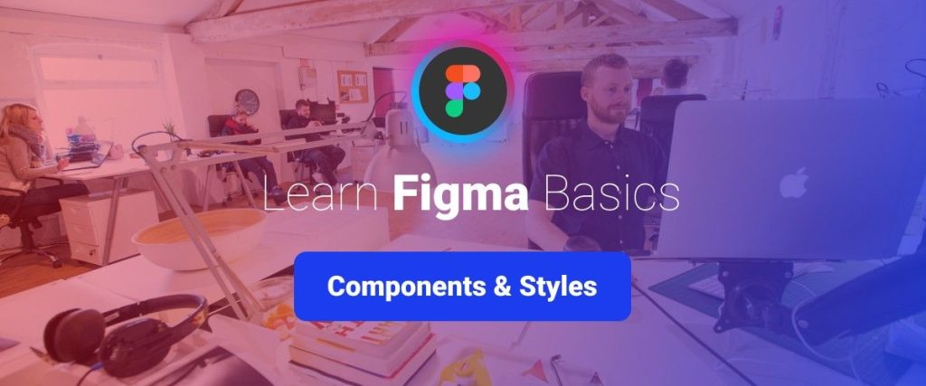 Learn Figma Basics, Part 8: Components and Styles - Captain Design