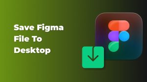 How to save your Figma files to desktop - Captain Design